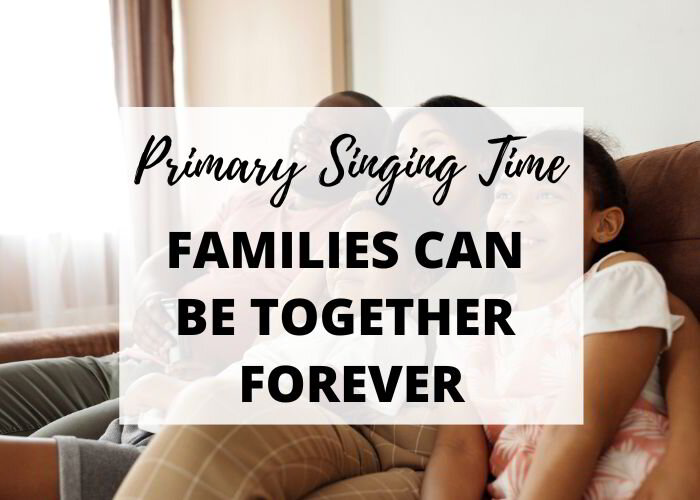 Families Can Be Together Forever Primary Singing Time Ideas