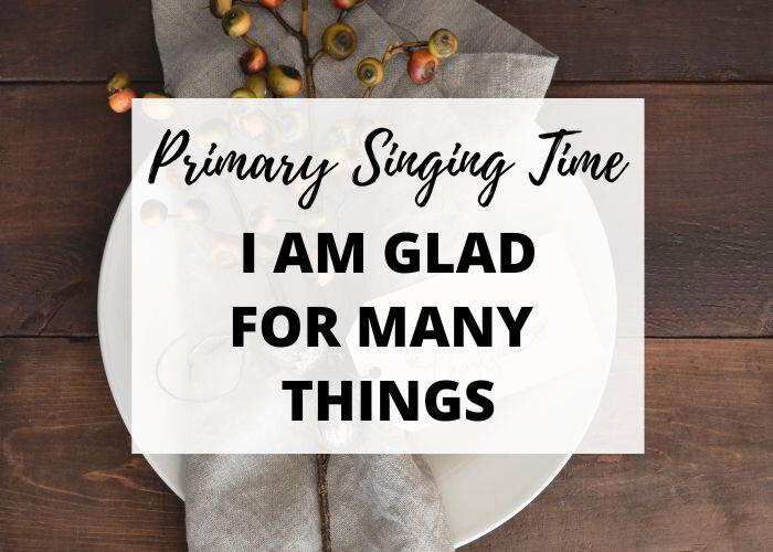I am Glad For Many Things (Thanksgiving) Primary Singing Time Ideas