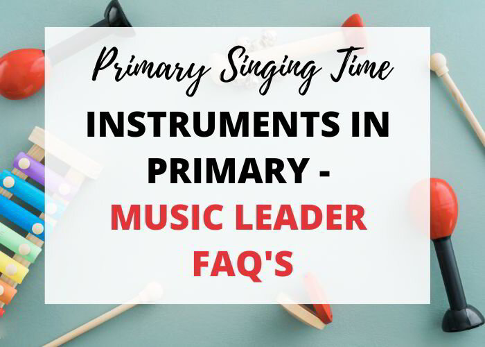 Instruments in Primary Singing Time - Primary Music Leader FAQ'S