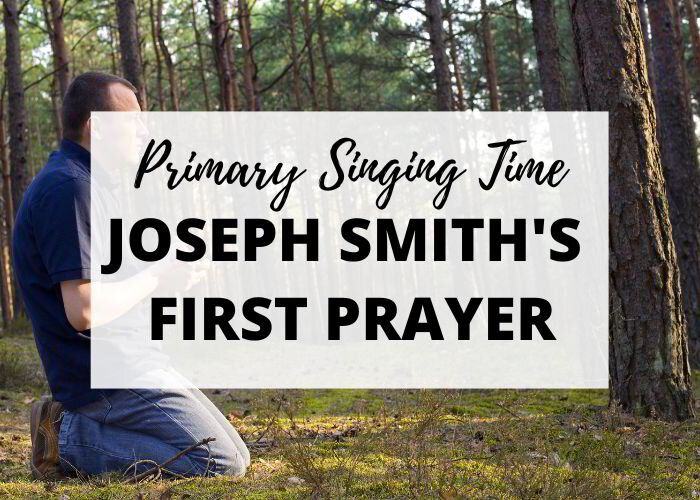 Joseph Smith's First Prayer Primary Singing Time Ideas