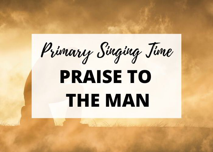 Praise to the Man LDS Hymn Primary Singing Time Ideas