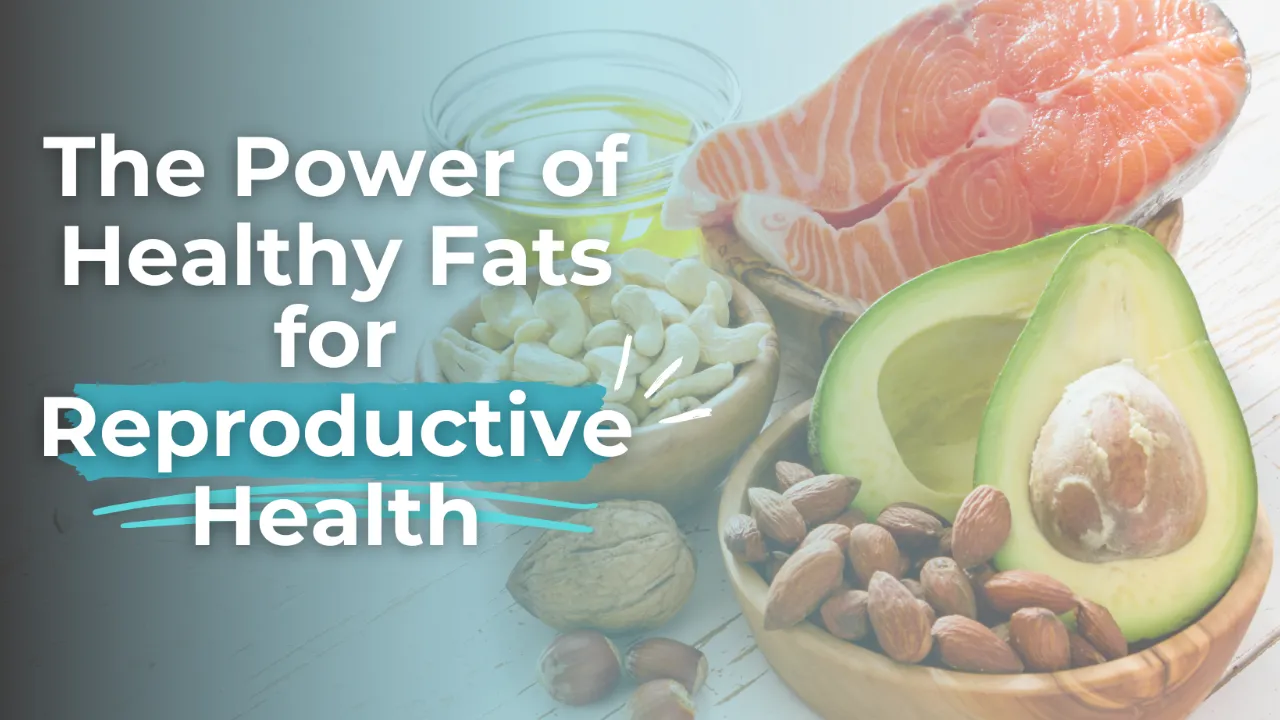 The Power of Healthy Fats for Reproductive Health