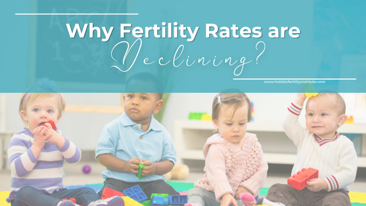 Why Fertility Rates Are Declining? Why Fertility Rates Are Declining?