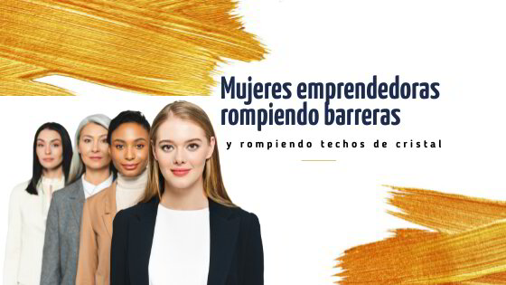 Mujeres emprendedoras rompiendo barreras y rompiendo techos de cristal