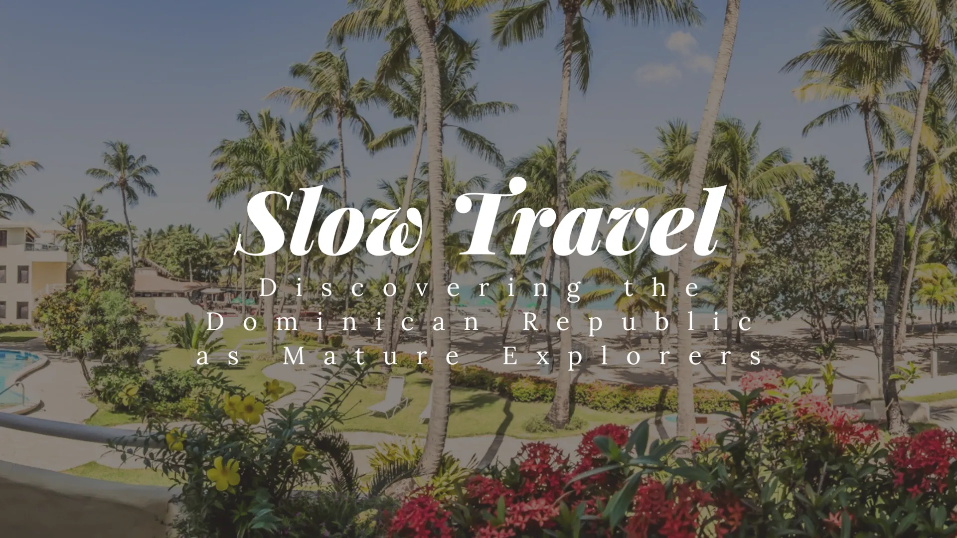 Slow Travel: Discovering the Dominican Republic as Mature Explorers