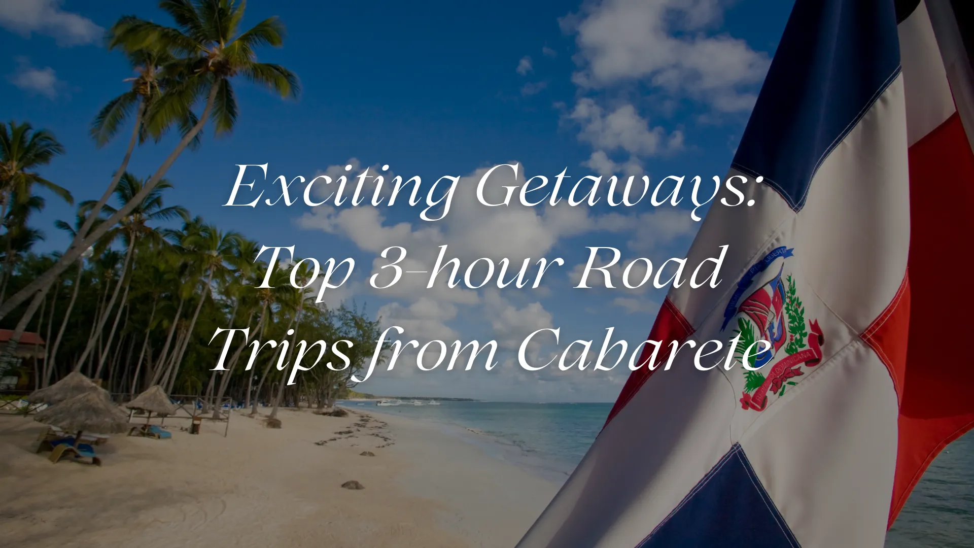 Exciting Getaways: Top 3-hour Road Trips from Cabarete