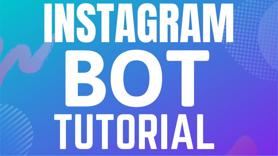 Instagram Bot Tutorial 2020: How To Grow Your Instagram With Instagram ...