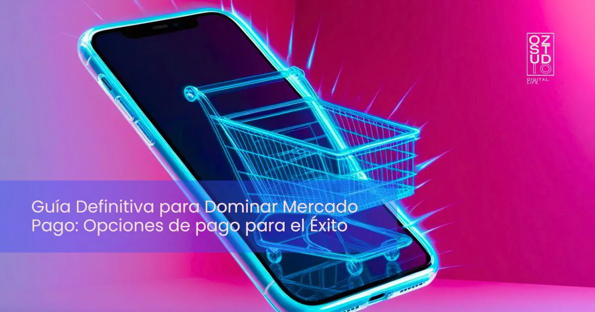 Guía Definitiva para Dominar Mercado Pago: Opciones de pago para el Éxito Guía Definitiva para Dominar Mercado Pago: Opciones de pago para el Éxito