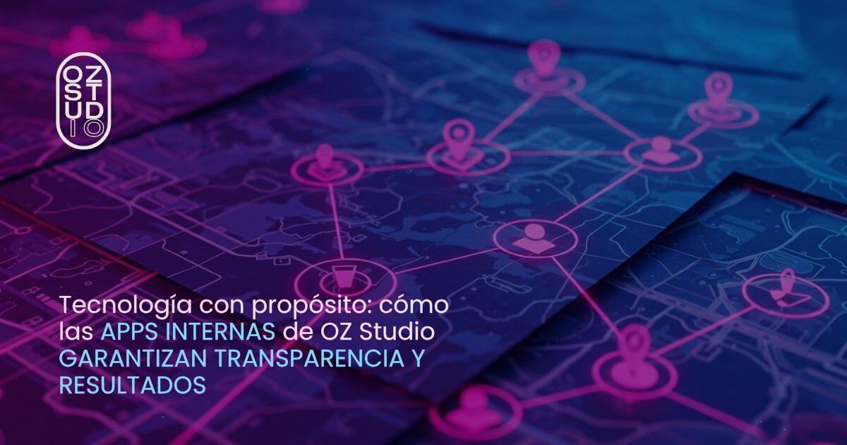 Tecnología con propósito: cómo las Apps Internas de OZ Studio garantizan transparencia y resultados