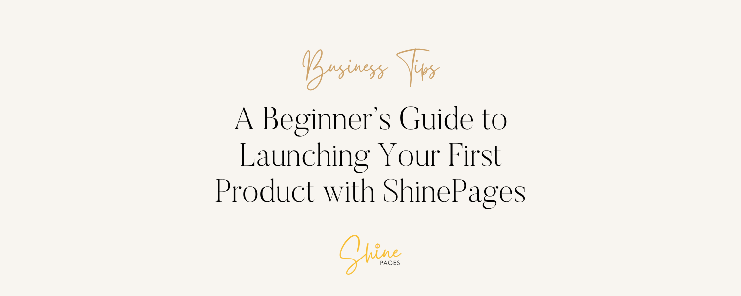 A Beginner’s Guide to Launching Your First Product with ShinePages