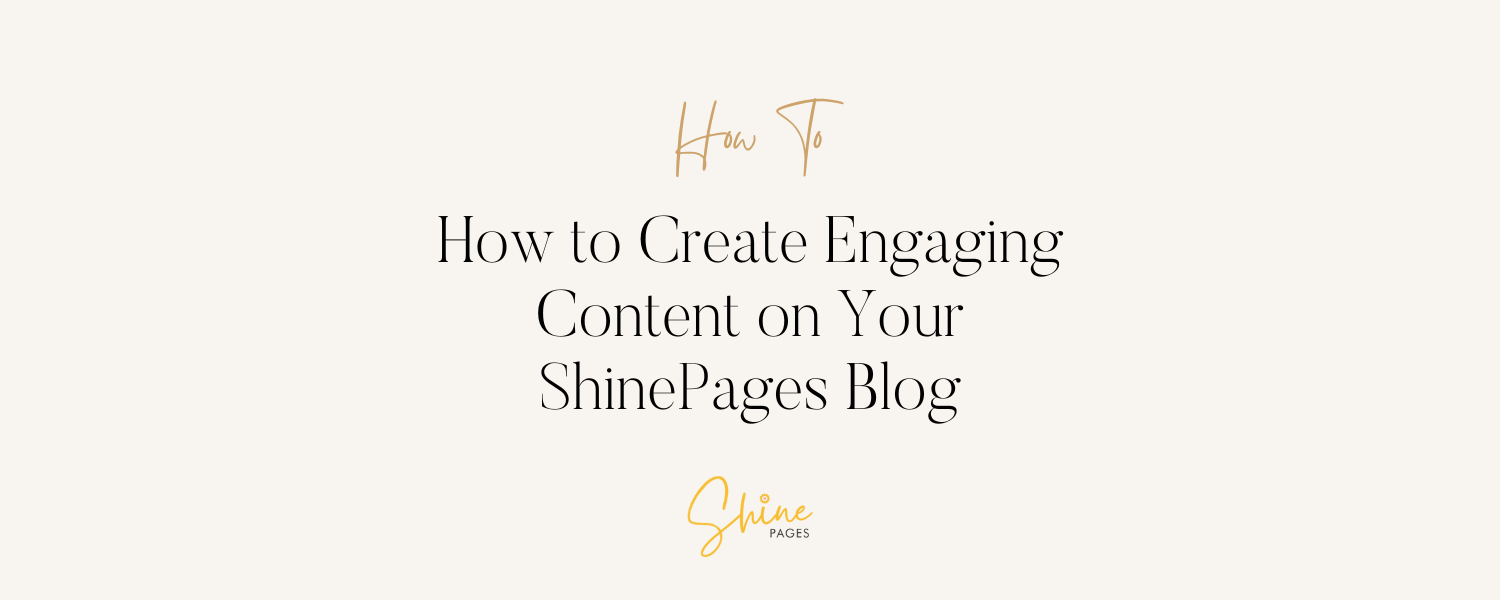 How to Create Engaging Content on Your ShinePages Blog