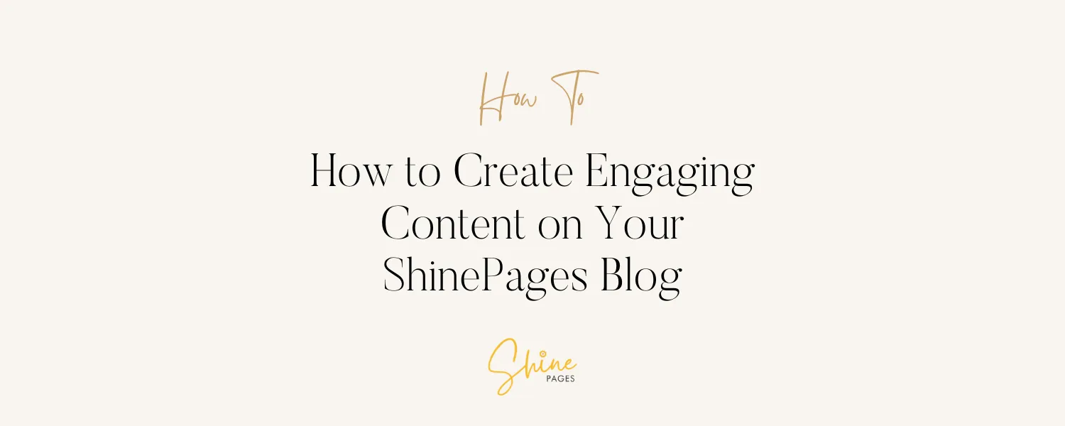 How to Create Engaging Content on Your ShinePages Blog