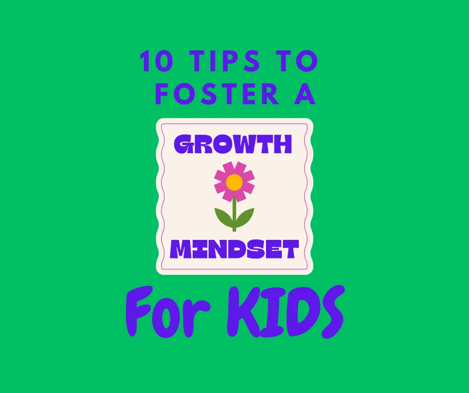 10 Tips To Foster A Growth Mindset For KIDS