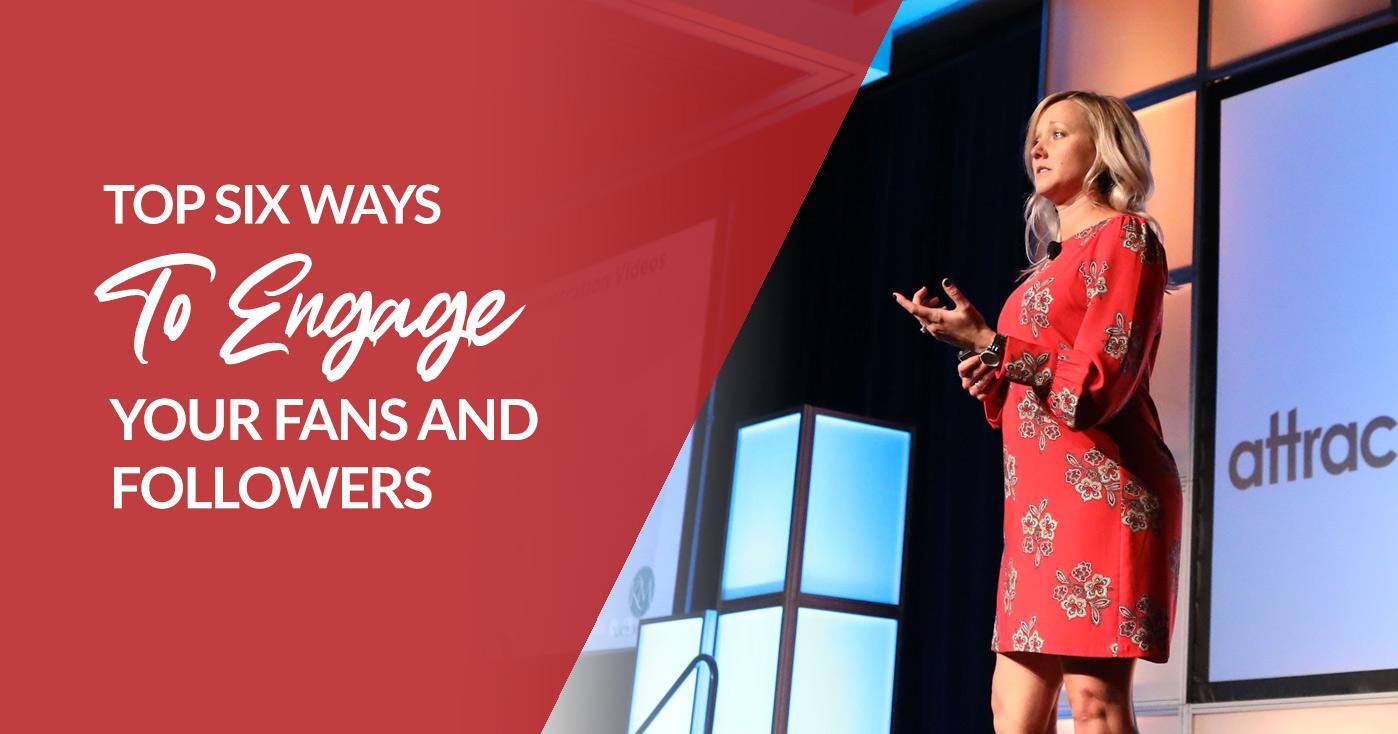 Top 6 Ways to Engage Your Fans and Followers