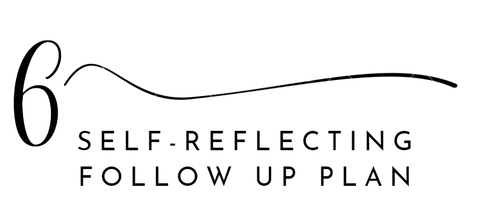 Step 6: Self-Reflecting Follow Up Plan