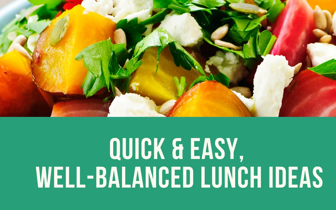Quick & Easy, Well-Balanced Lunch Ideas