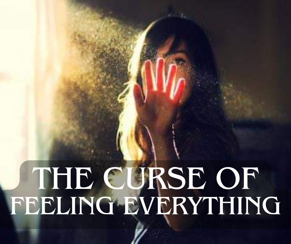 The Curse of Feeling Everything