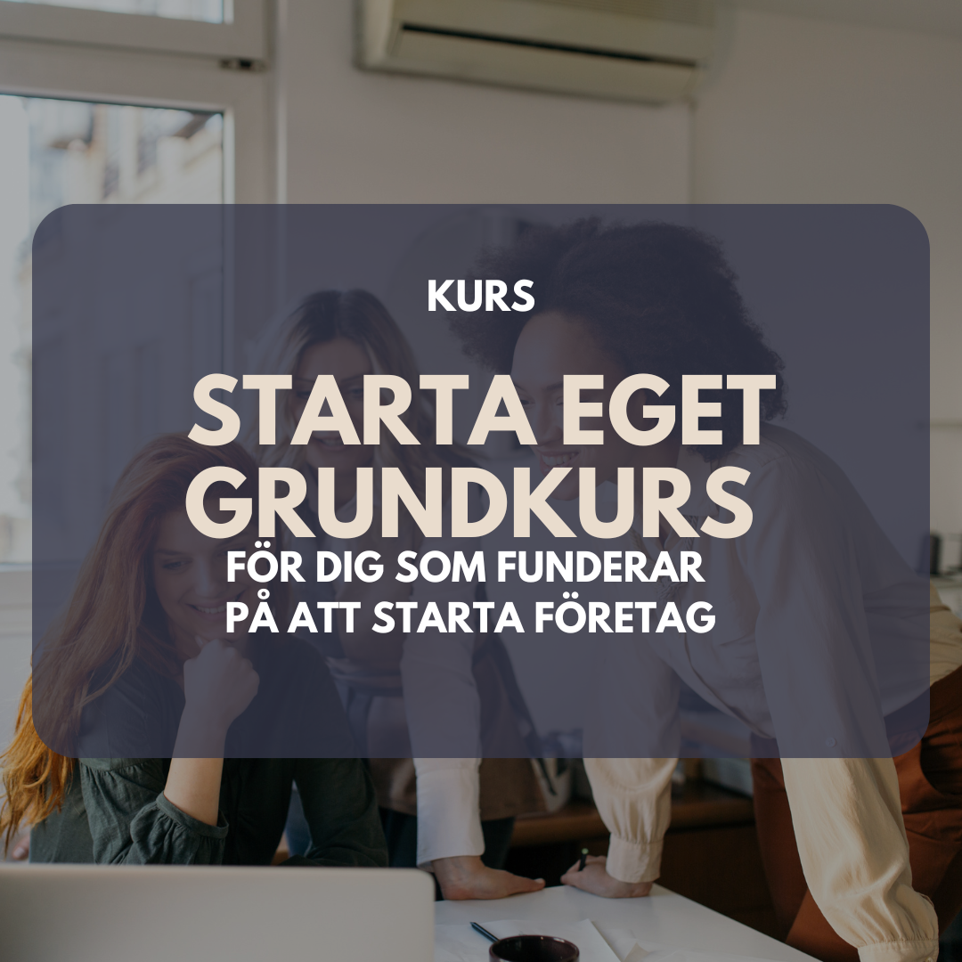 STARTA EGET GRUNDKURS - för dig som ska eller funderar på att starta eget!