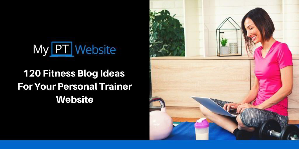 120 Fitness Blog Ideas For Your Personal Trainer Website