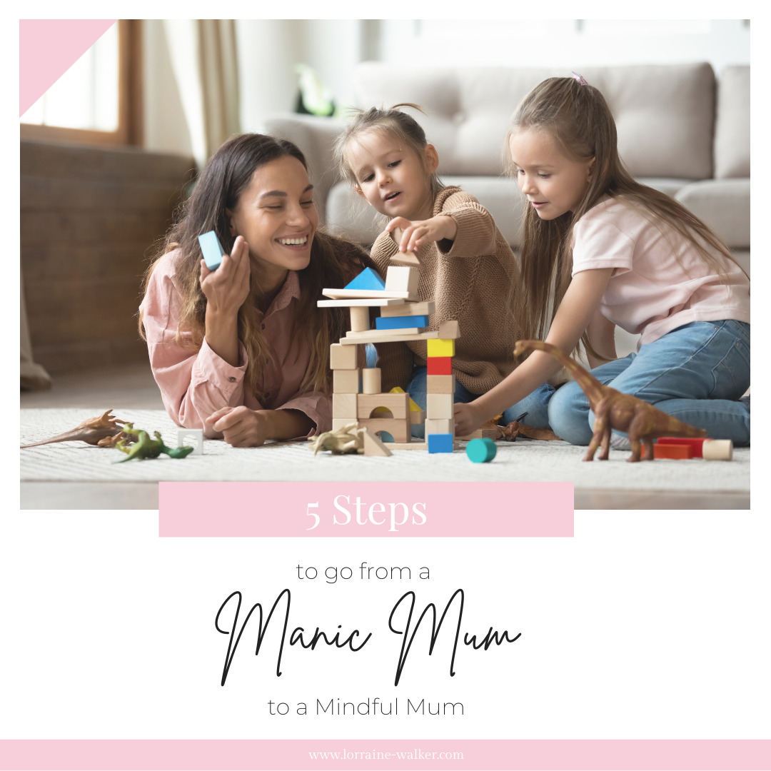 5 Steps to go from a Manic Mum to a Mindful Mum