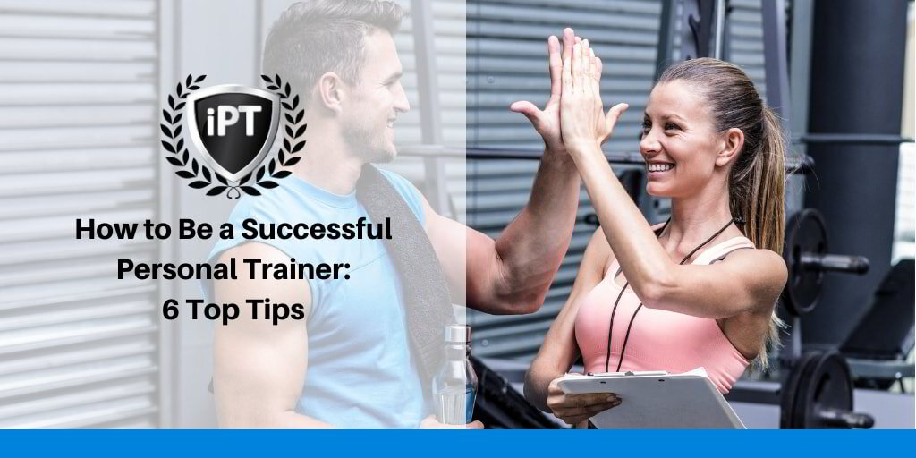 How to Be a Successful Personal Trainer: 6 Top Tips