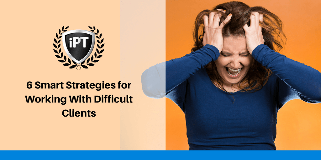 6 Smart Strategies for Working With Difficult Clients