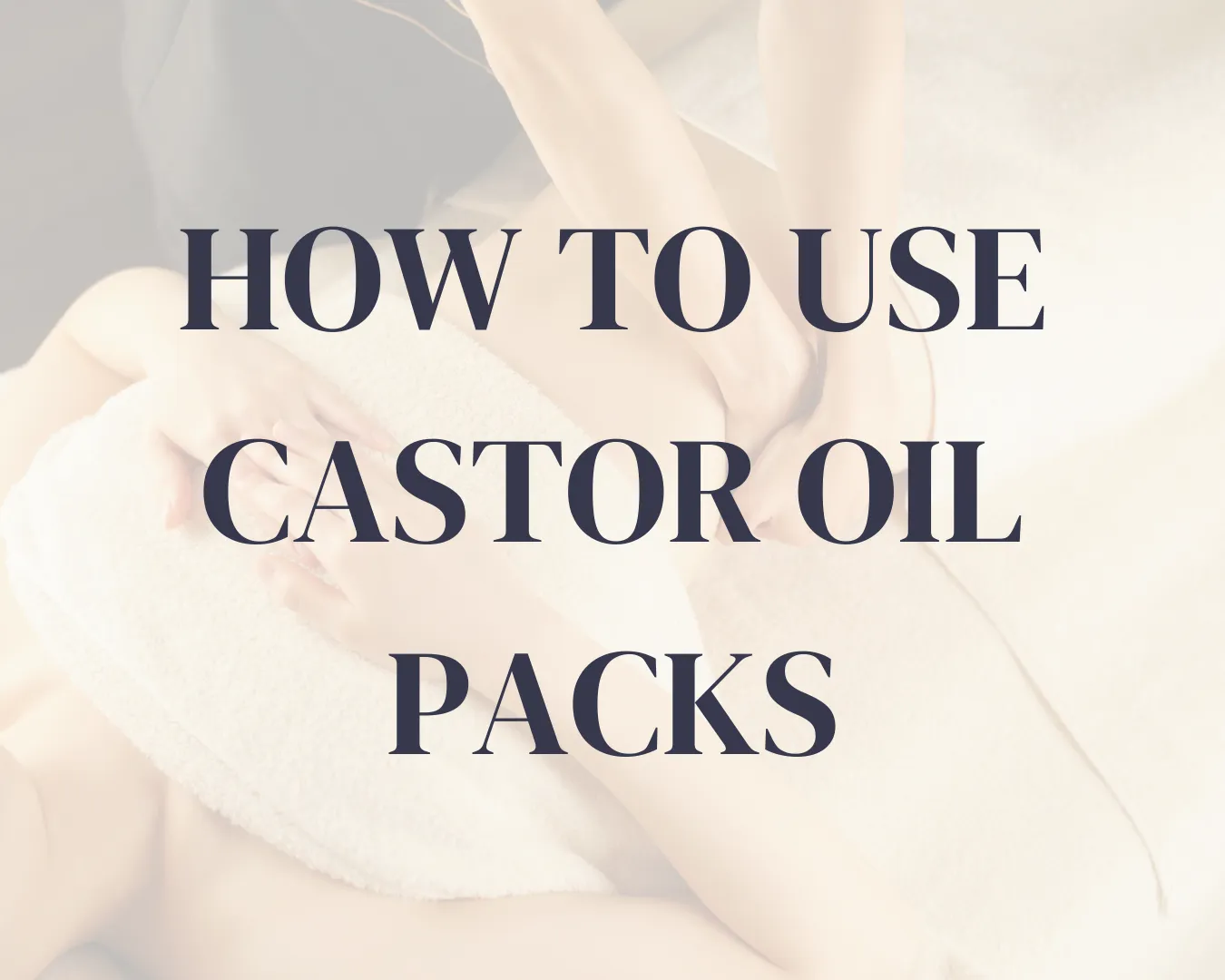 How to Use Castor Oil Packs