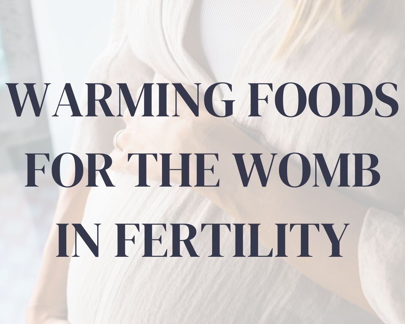 The Power of Warming Foods for Reproductive Health, Fertility & Womb ...