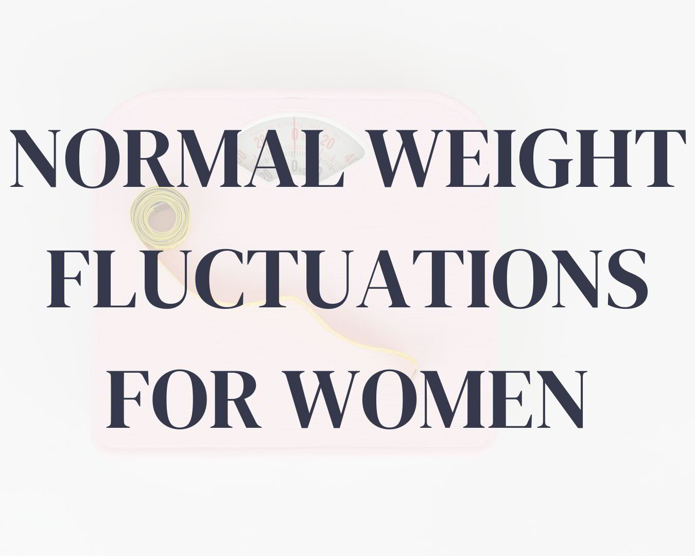 Why It’s Normal for Women’s Weight to Fluctuate (And What to Focus On ...