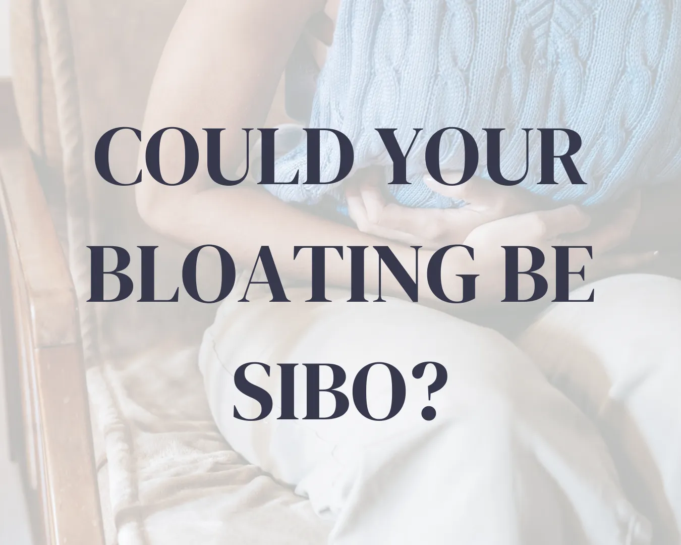 Could Your Bloating Be SIBO?