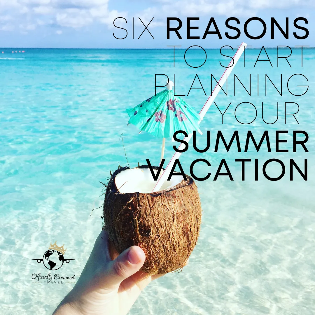 Six Reasons to Start Planning Your Summer Vacation