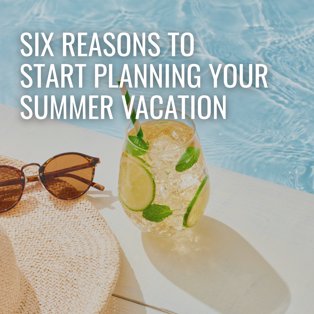 Six Reasons to Start Planning Your Summer Vacation
