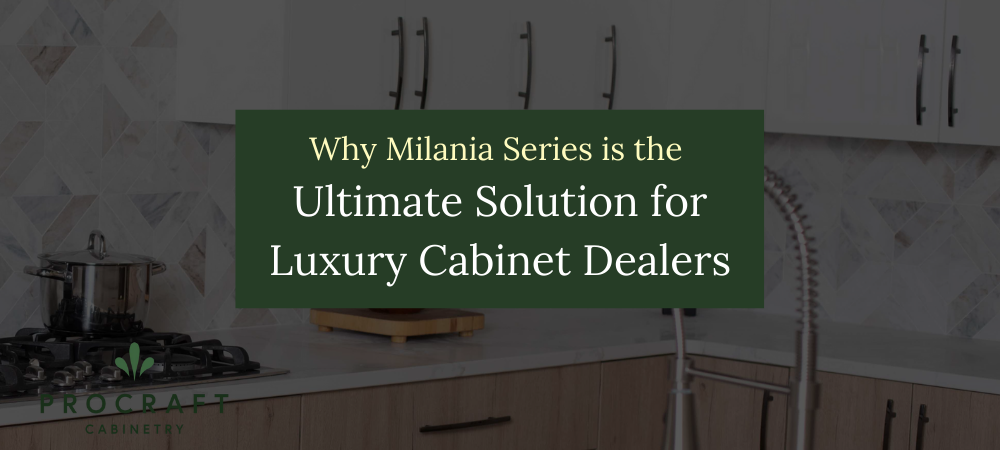 Why Milania Series is the Ultimate Solution for Luxury Cabinet Dealers