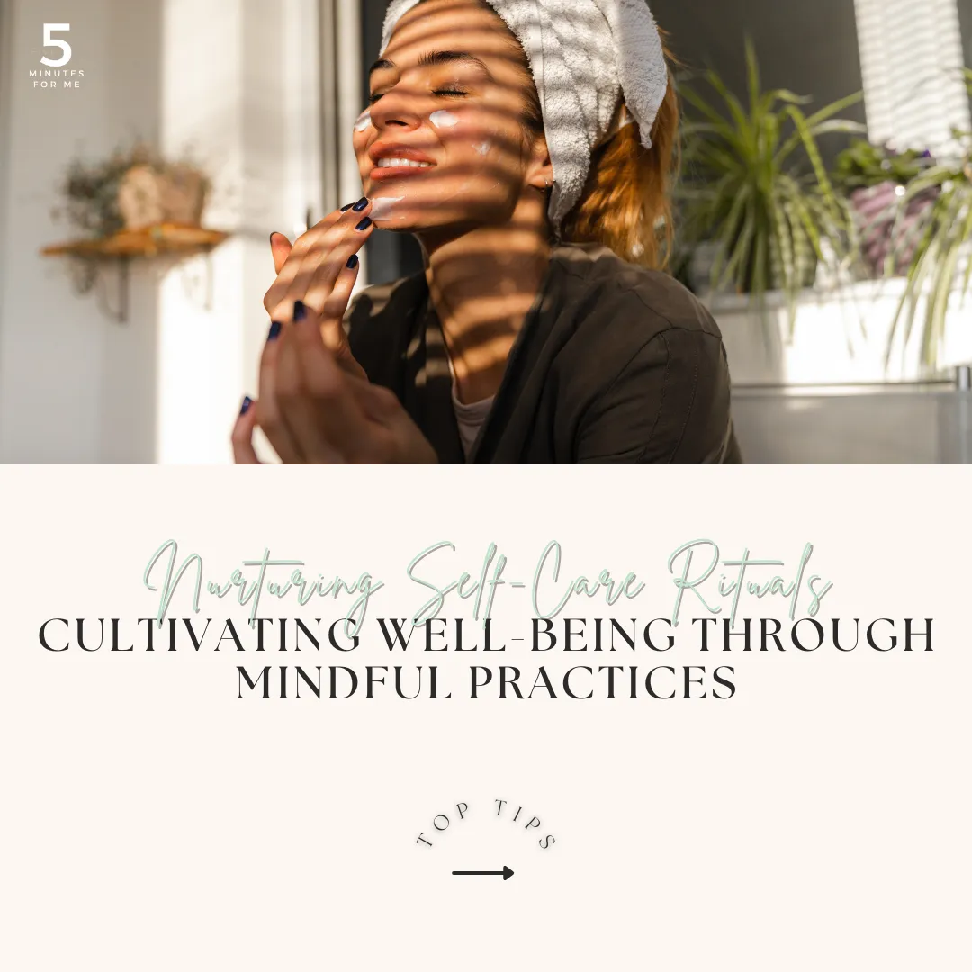 Nurturing Self-Care Rituals: Cultivating Well-being through Mindful Practices