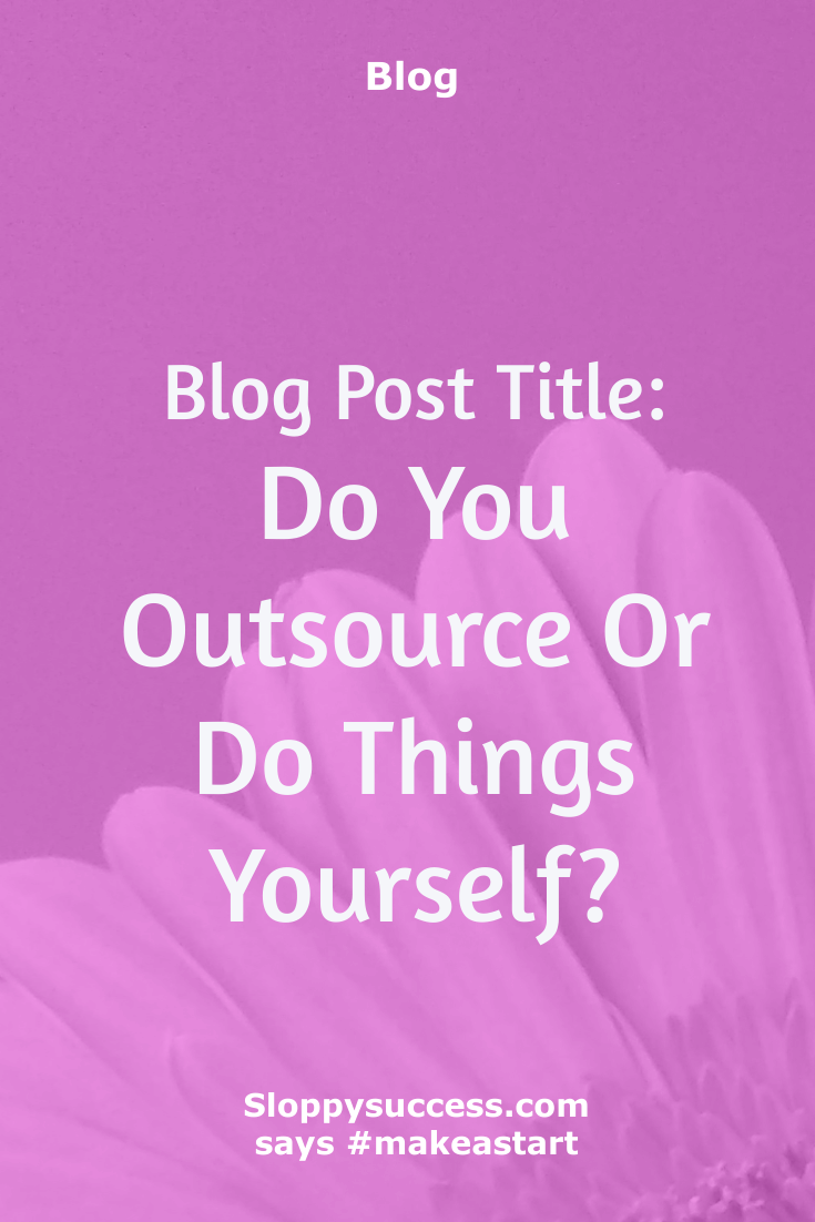 Do You Outsource Or Do Things Yourself?