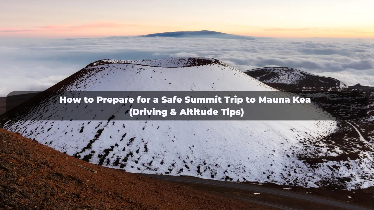 How to Prepare for a Safe Summit Trip to Mauna Kea (Driving & Altitude ...