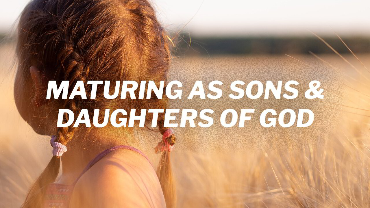 Maturing as sons and daughters of God
