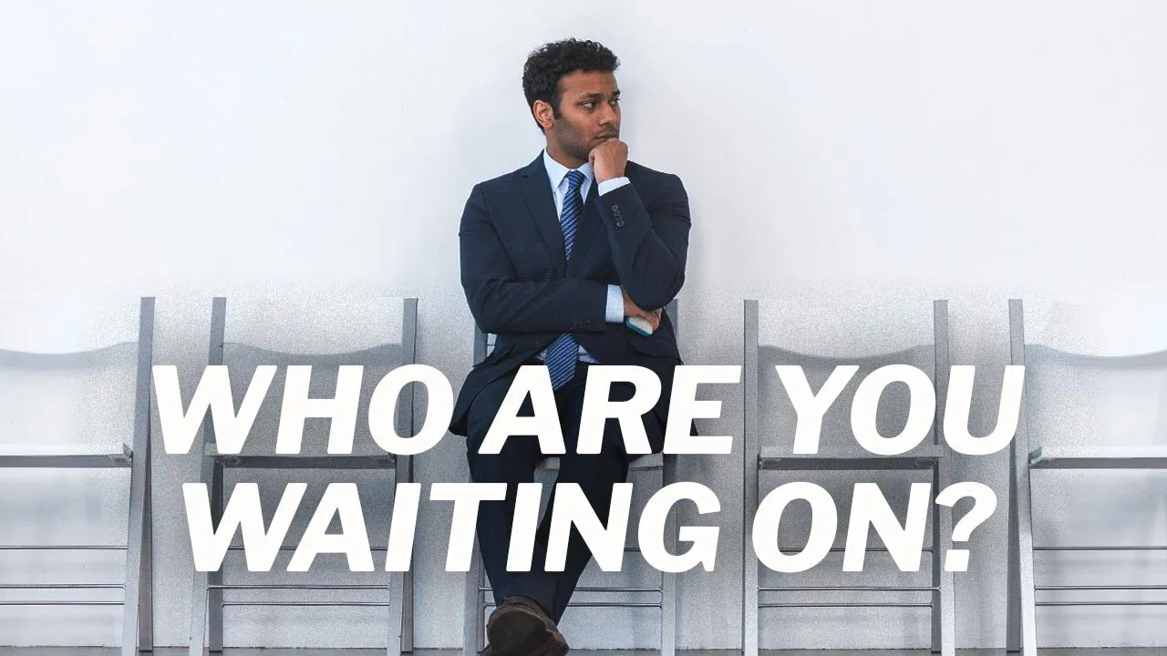Who Are You Waiting On?