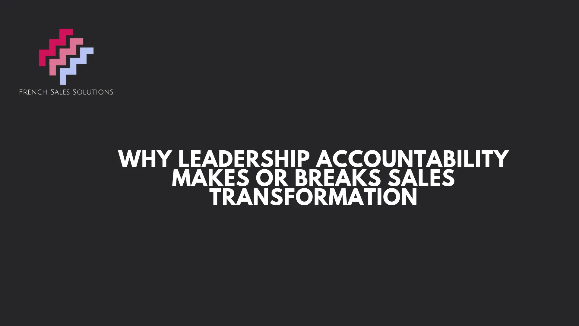Why Leadership Accountability Makes or Breaks Sales Transformation