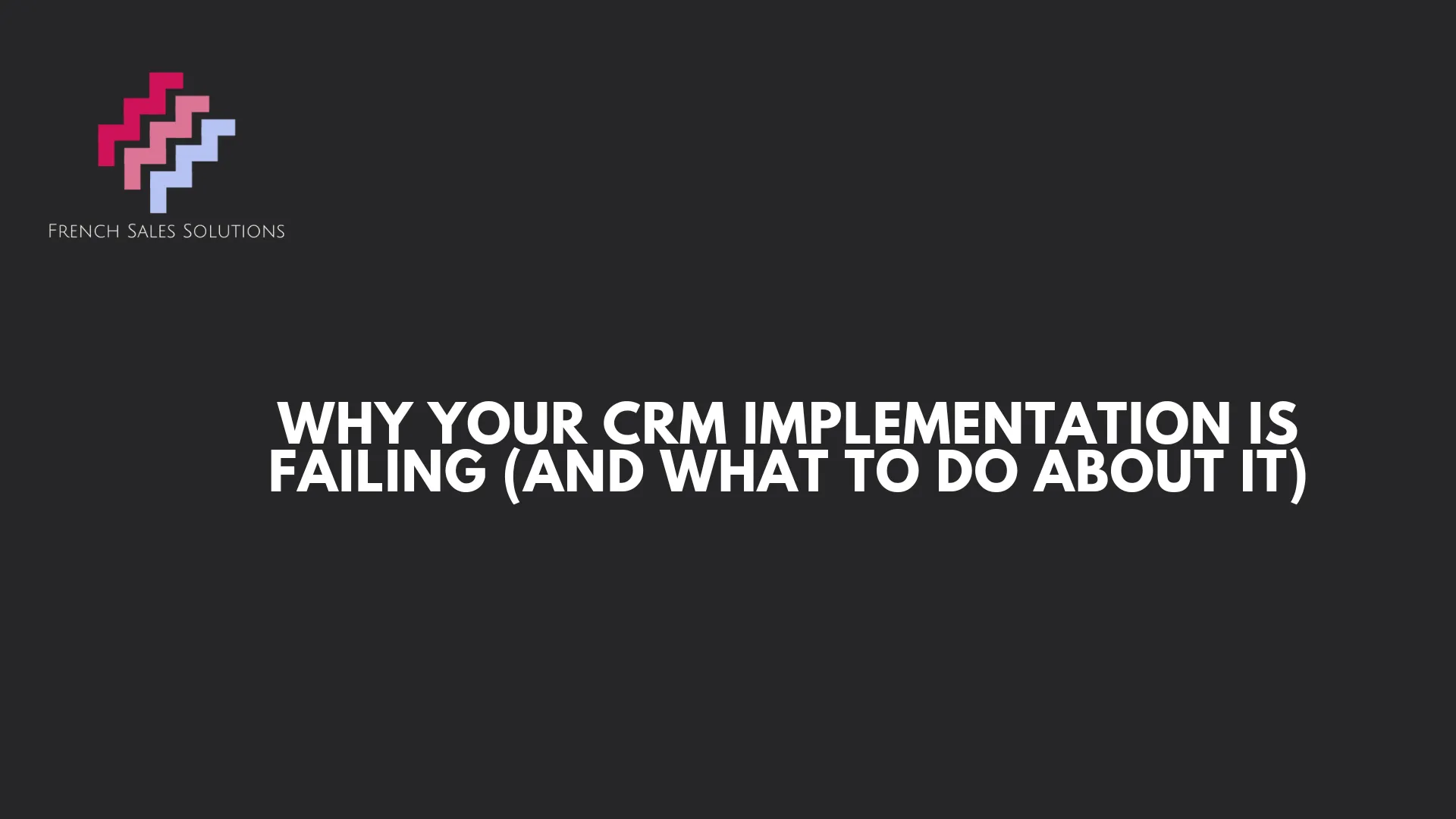 Why Your CRM Implementation is Failing (And What to Do About It)