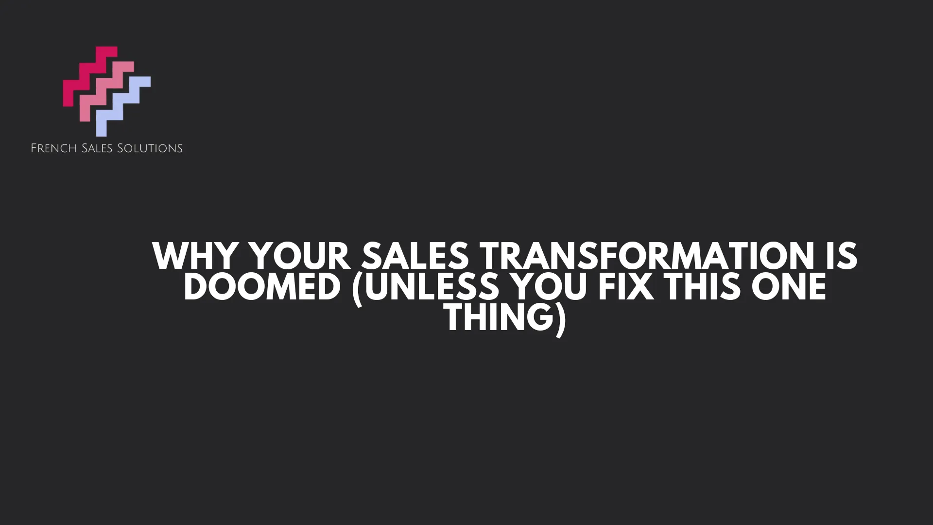 Why Your Sales Transformation is Doomed (Unless You Fix This One Thing)