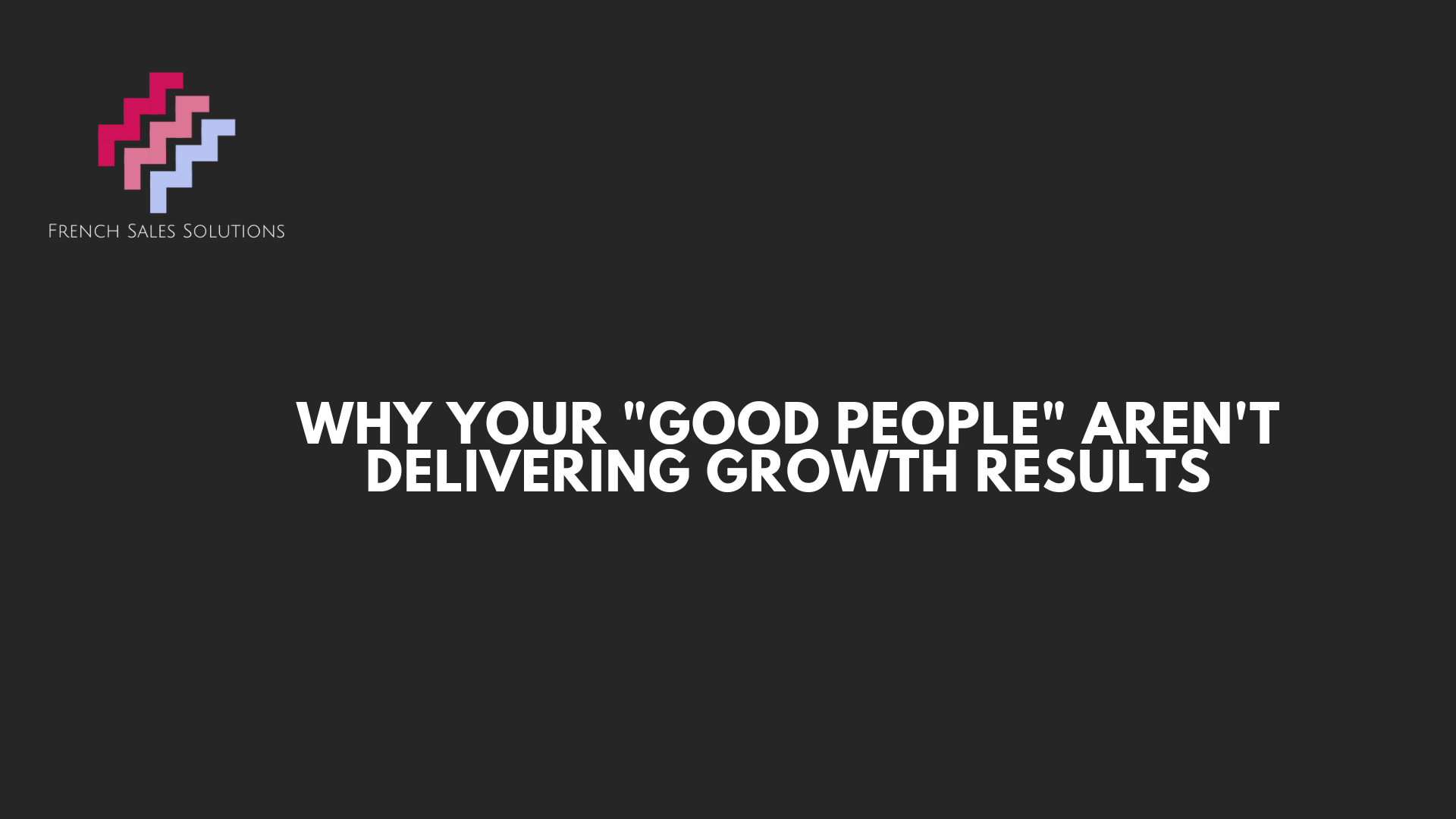Why Your "Good People" Aren't Delivering Growth Results