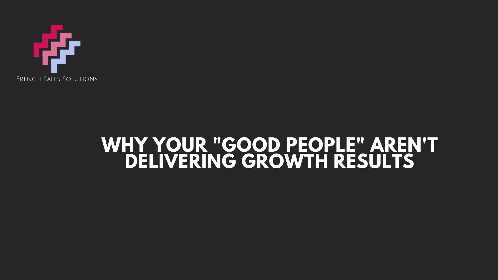 Why Your "Good People" Aren't Delivering Growth Results