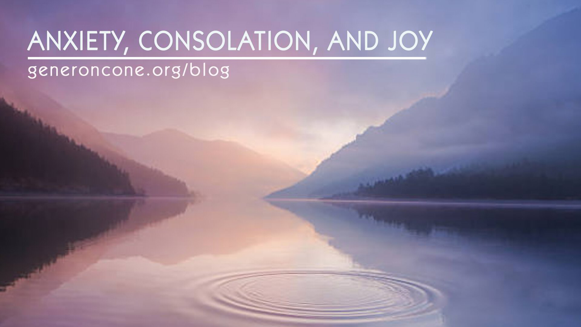 Anxiety, Consolation and Joy
