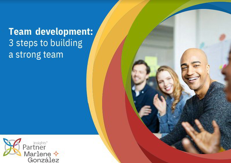 Team Development: 3 Steps to Building a Strong Team