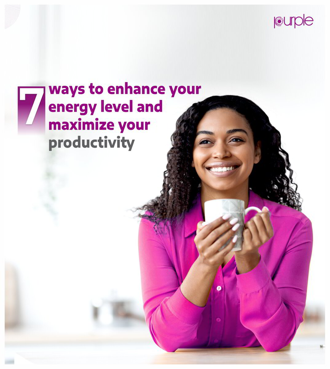 7 Ways to Enhance your Energy Level and Maximize your Productivity.